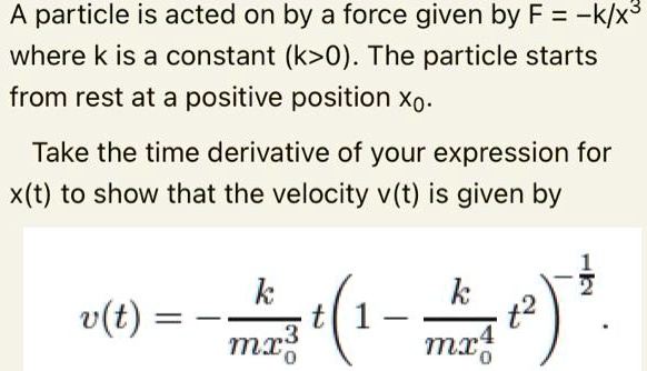 SOLVED: A particle is acted on by a force given by F = -k/x, where k is a constant (k > 0). The ...