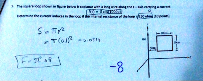 7. The square loop shown in figure below is coplanar with a long wire along the z-axis carrying ...