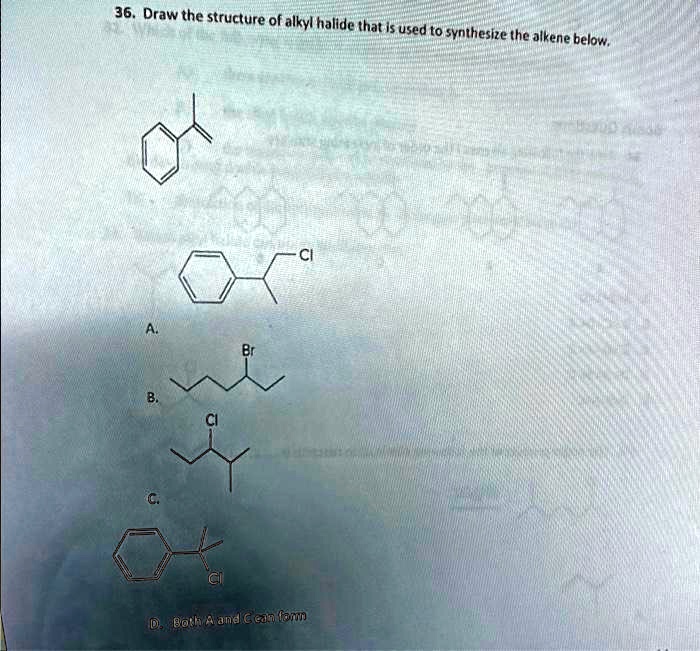 36. Draw the structure of the alkyl halide that is used to synthesize the alkene below.