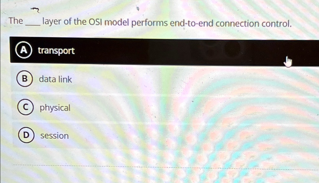 The layer of the OSI model performs end-to-end connection control. A) transport data link ...