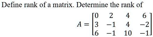 SOLVED:Define rank of a matrix. Determine the rank of [o 2 4 A = 3 ~1 4 ...