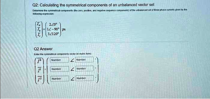 Q2: Calculating the symmetrical components of an unbalanced vector set. Determine the ...