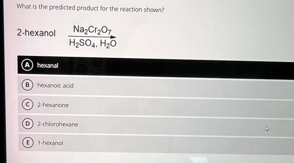 SOLVED: What is the predicted product for the reaction shown? 2-hexanol ...