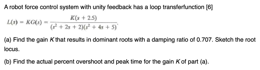A robot force control system with unity feedback has a loop transfer function [6] K(s+2.5) L(s ...