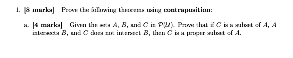 1. [8 marks] Prove the following theorems using contraposition: a. [4 marks] Given the sets A, B ...