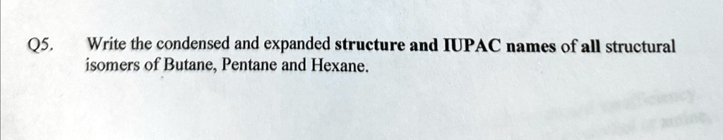 Q5. Write the condensed and expanded structure and IUPAC names of all ...