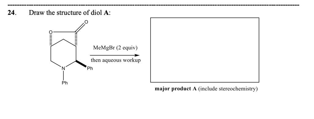 24. Draw the structure of diol A: O MeMgBr (2 equiv) then aqueous ...