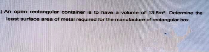 SOLVED: ) An open rectangular container to have volume 13.5m? Determine ...