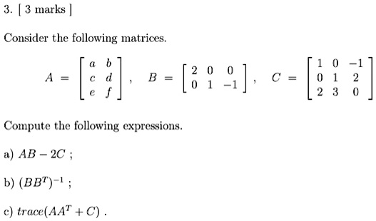 SOLVED:| 3 marks Consider the following matrices. [:4] B = [8 ? %]' C ...