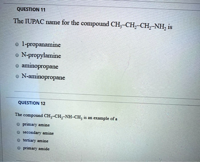 QUESTION 11 The IUPAC name for the compound CH3–CH2–CH2–NH2 is • 1 ...