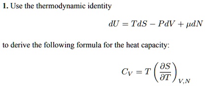 VIDEO solution: Use the thermodynamic identity dU = TdS - PdV + dN to ...