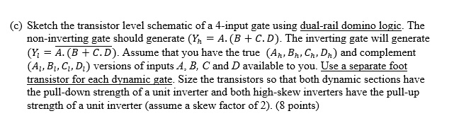 SOLVED: Sketch the transistor-level schematic of a 4-input gate using dual-rail domino logic ...