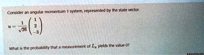 SOLVED: Consider an angular momentum 1 system, represented by the state vector. What is the ...