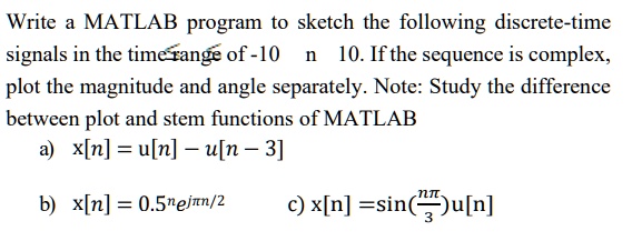 text write a matlab program to sketch the following discrete time signals in the time range of ...