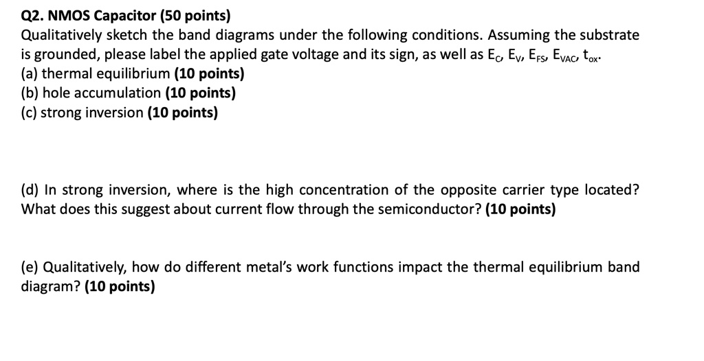 SOLVED: Q2. NMOS Capacitor (50 points) Qualitatively sketch the band ... SOLVED: Q2. NMOS Capacitor (50 points) Qualitatively sketch the band ...