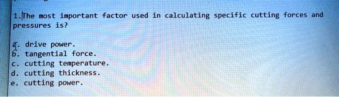 SOLVED: The most important factor used in calculating specific cutting ...