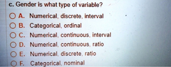 SOLVED: c. Gender is what type of variable? OA. Numerical, discrete , interval 0 B. Categorical ...