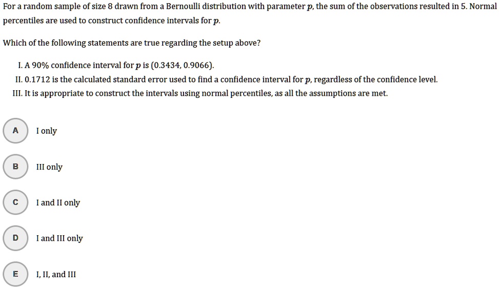 For a random sample of size 8 drawn from a Bernoulli distribution with parameter p, the sum of ...