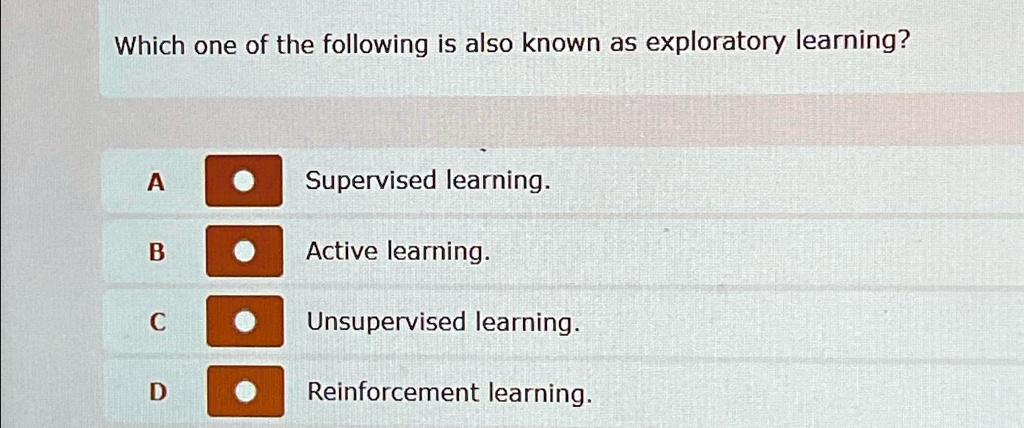 SOLVED: Which one of the following is also known as exploratory learning? A Supervised learning ...
