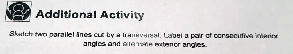 Additional Activity Sketch two parallel lines cut by a transversal ...