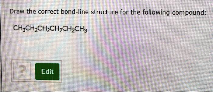 SOLVED: Draw the correct bond-line structure for the following compound: CH3CH2CH2CH2CH3