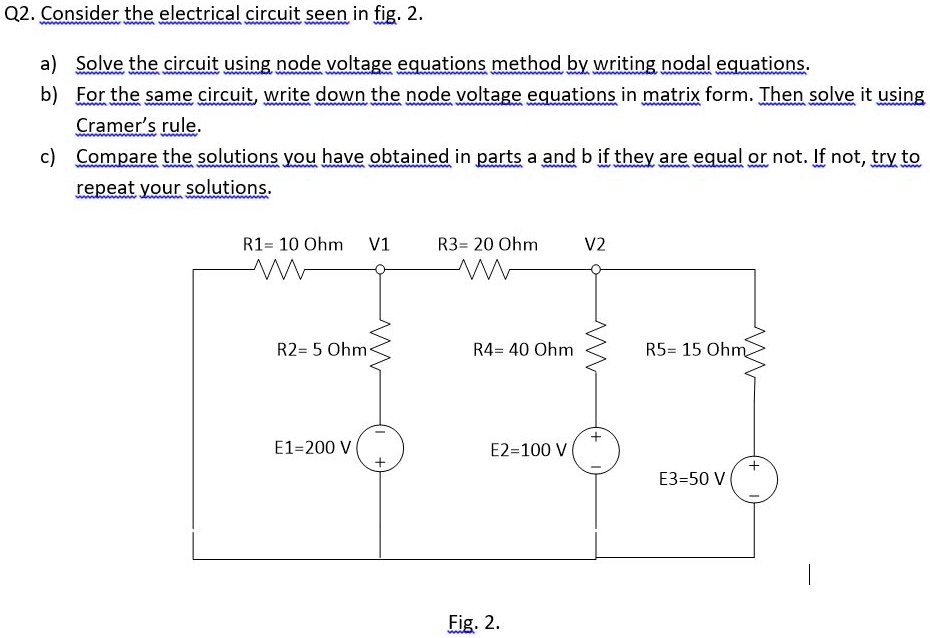 SOLVED: Q2. Consider the electrical circuit seen in Fig. 2. a) Solve the circuit using node ...