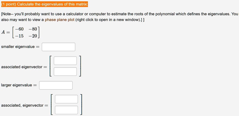SOLVED: point) Calculate the eigenvalues of this matrix | [Note– you"Il probably want to use a ...