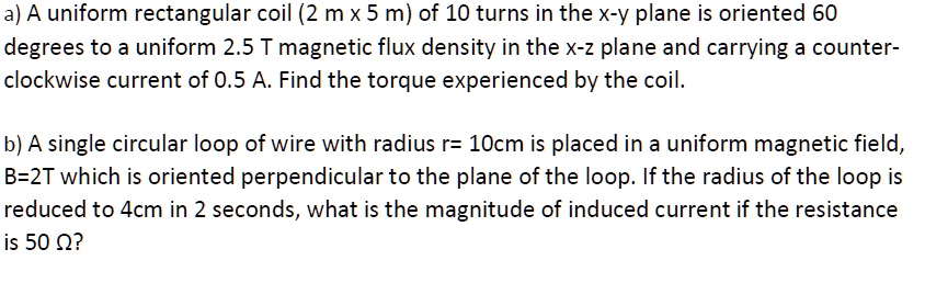 SOLVED: a) A uniform rectangular coil (2 m x 5 m) of 10 turns in the x-y plane is oriented 60 ...