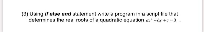 Solved 3 Using If Else End Statement Write A Program In A Script File That Determines The 8748