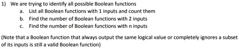 We are trying to identify all possible Boolean functions. a. List all Boolean functions with 1 ...