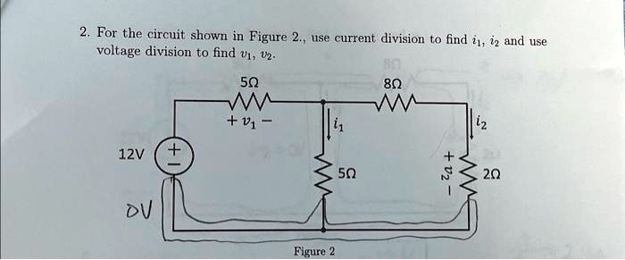 2. For the circuit shown in Figure 2., use current division to find i1, i2 and use voltage ...