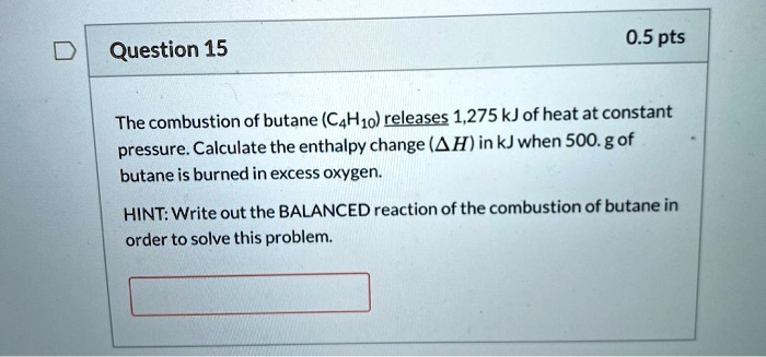 SOLVED: 0.5 pts Question 15 The combustion of butane (CaH1o) releases 1,275 kJ ofheat at ...