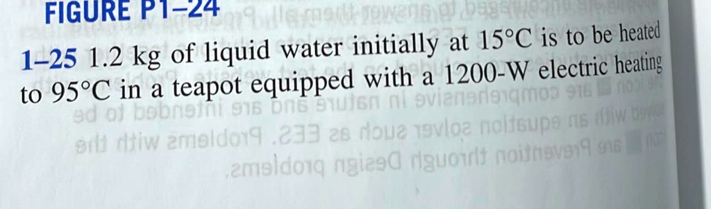 1-25 1.2 kg of liquid water initially at 15°C is to be...