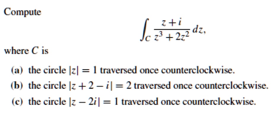SOLVED: Compute 1+2 dz, where C is a) the circle |z|=1 traversed once counterclockwise b) the ...