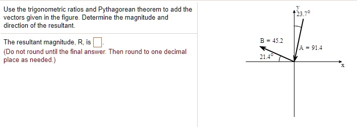 Use the trigonometric ratios and Pythagorean theorem to add the vectors given in the figure ...