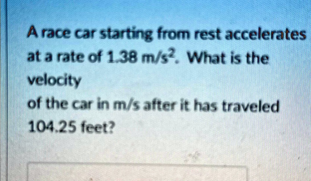 SOLVED: A race car starting from rest accelerates at a rate of 1.38 m/s ...