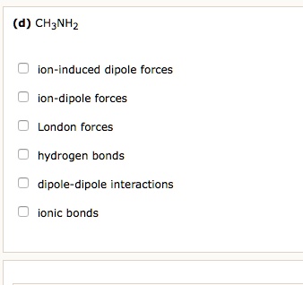 SOLVED: (d) CHNHz ion-induced dipole forces ion-dipole forces London ...
