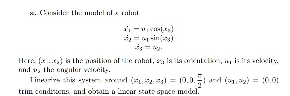 SOLVED: Consider the model of a robot: x1 = u1 cos(x3) x2 = u1 sin(x3 ...