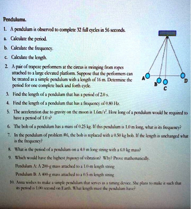 SOLVED: Pendulums. 1. A pendulum is observed to complete 32 full cycles in 56 seconds. a ...