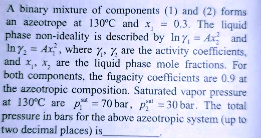 SOLVED: A binary mixture of components (1 and 2) forms an azeotrope at 130Â°C and x = 0.3. The ...