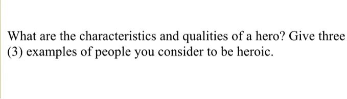 SOLVED: What are the characteristics and qualities of a hero? Give ...