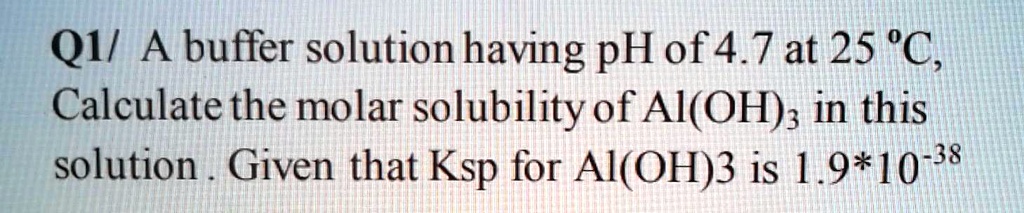 SOLVED: Q1/ A buffer solution having pH of 4.7 at 25 %C, Calculate the ...