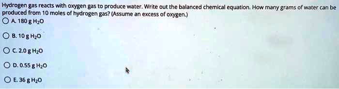 SOLVED: Hydrogen gas reacts with oxygen gas to produce water. The ...
