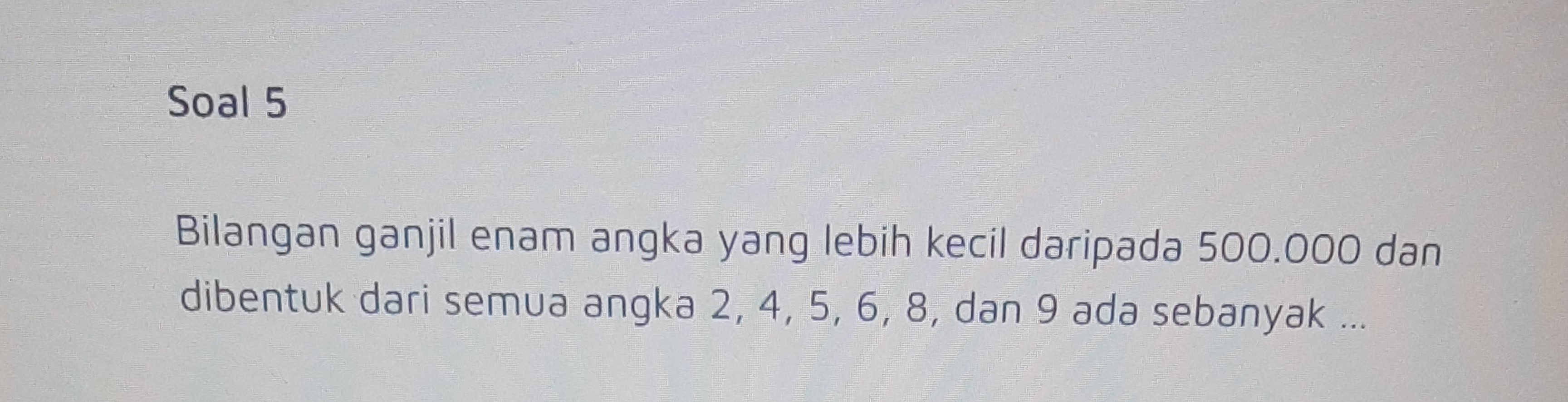 Soal 5 Bilangan ganjil enam angka yang lebih kecil daripada 500.000 dan ...