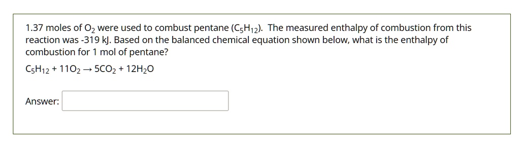 1.37 moles of O2 were used to combust pentane (C5H12). The measured ...