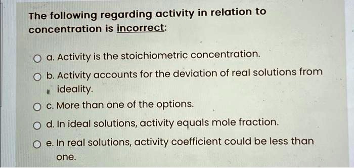 SOLVED: The following regarding activity in relation to concentration ...