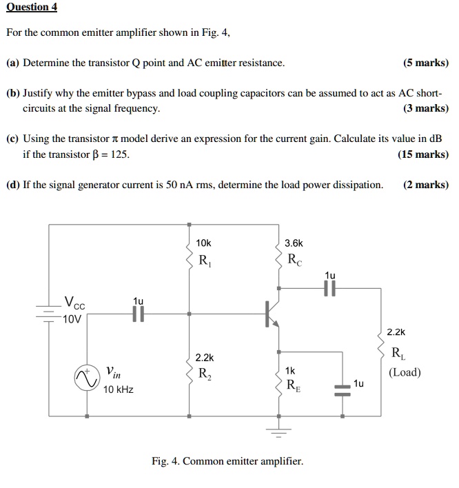 Question 4 For the common emitter amplifier shown in Fig. 4, (a) Determine the transistor Q ...