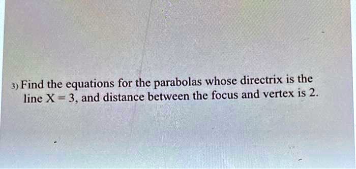 3) Find the equations for the parabolas whose directrix is the line X ...
