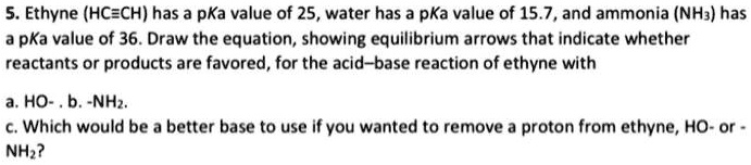 SOLVED: S. Ethyne HC=CH has a pKa value of 25, water has a pKa value of ...