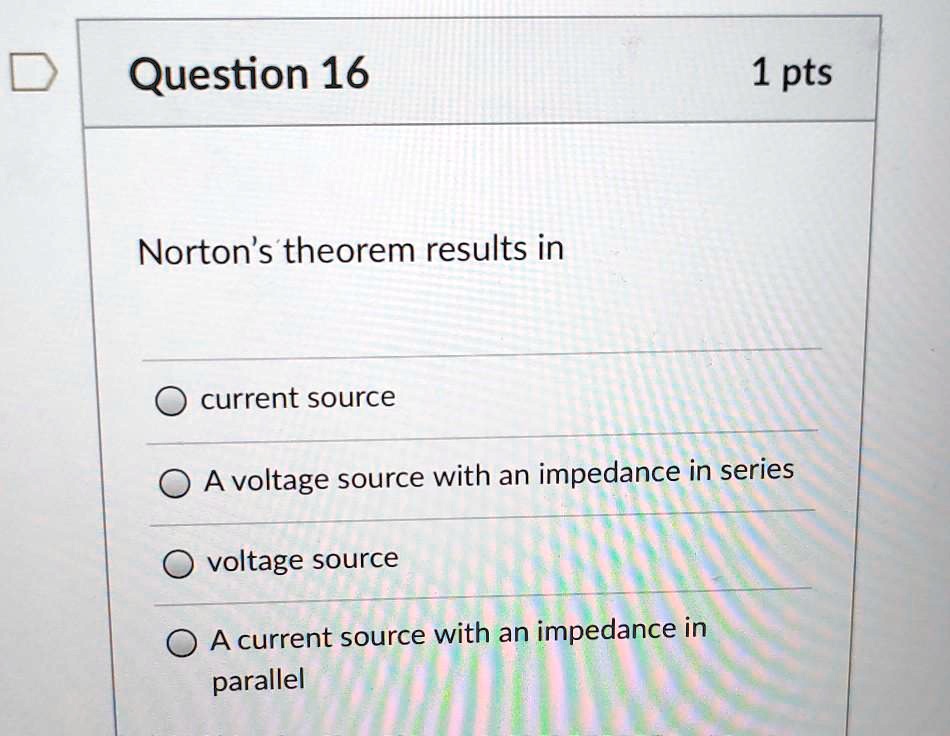 SOLVED: Norton's theorem results in: - A voltage source with an ...